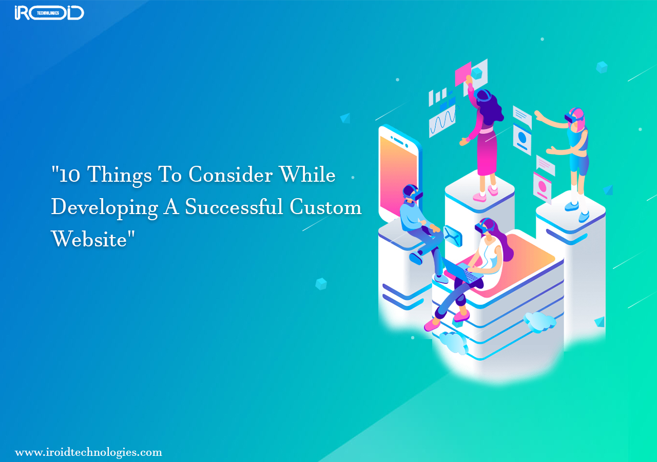 10 Things To Consider While Developing A Successful Custom Website