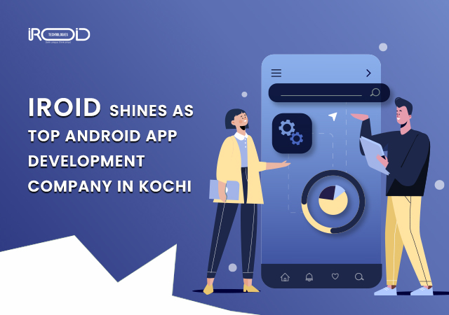 Iroid Shines as Top Android App Development Company in Kochi
